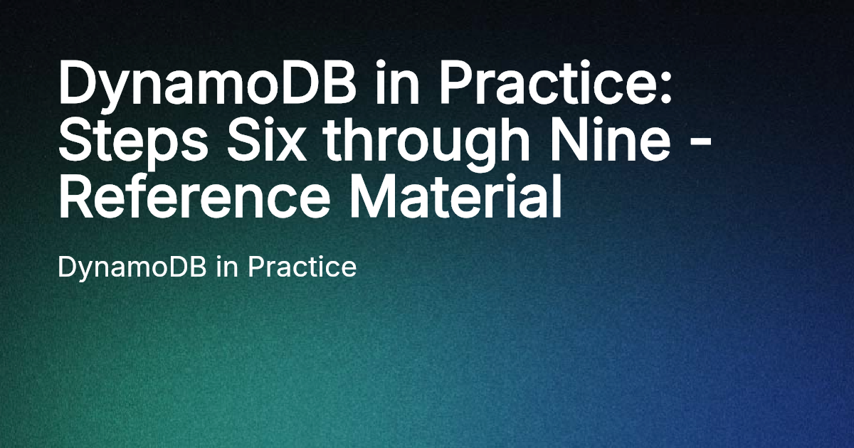 DynamoDB in Practice: Steps Six through Nine - Reference Material