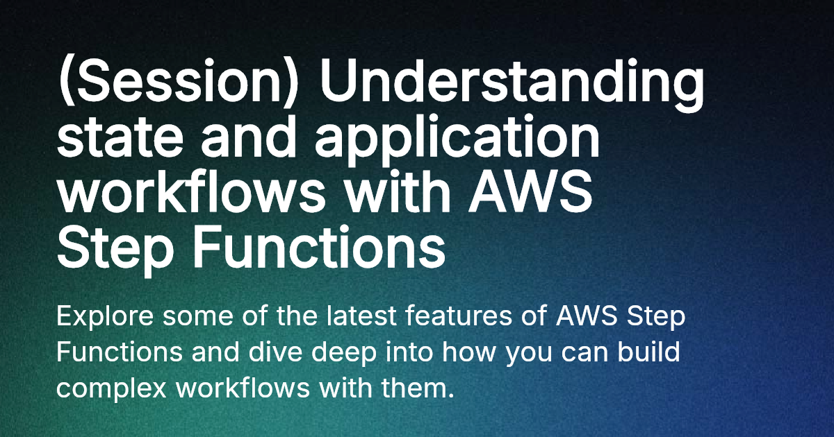 (Session) Understanding state and application workflows with AWS Step ...